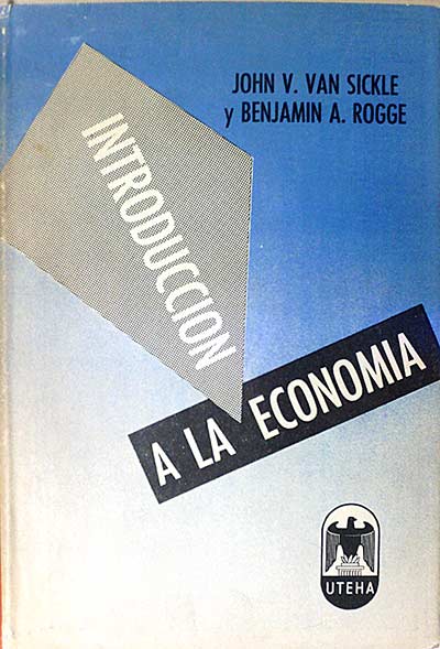 Introducción a la Economía. | John V. Van Sickle. Benjamin A. Rogge ...